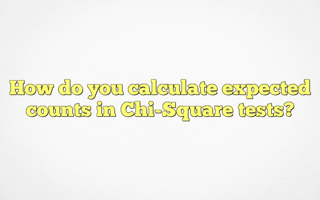 How Do You Calculate Expected Counts In Chi-Square Tests?
