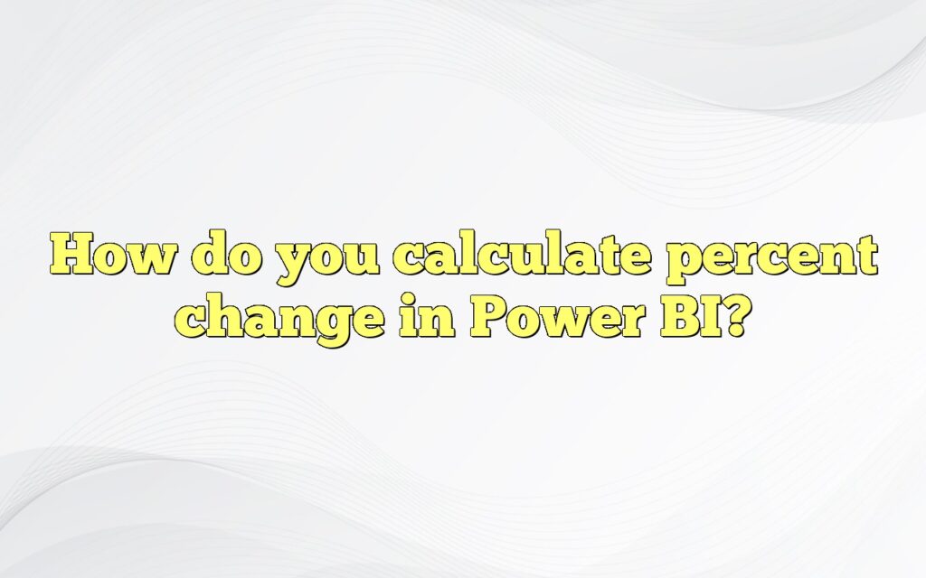 How To Calculate Percent Change In Power BI: A Step-by-Step Guide