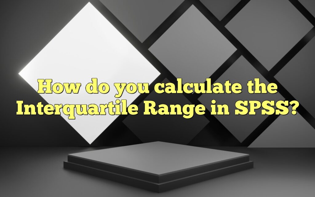 How Do You Calculate The Interquartile Range In SPSS?
