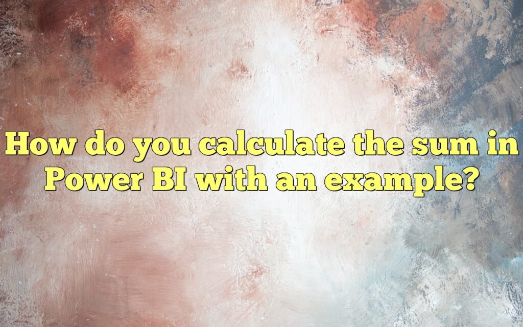 How Do You Calculate The Sum In Power BI With An Example?