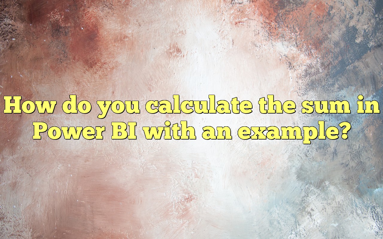 How Do You Calculate The Sum In Power Bi With An Example