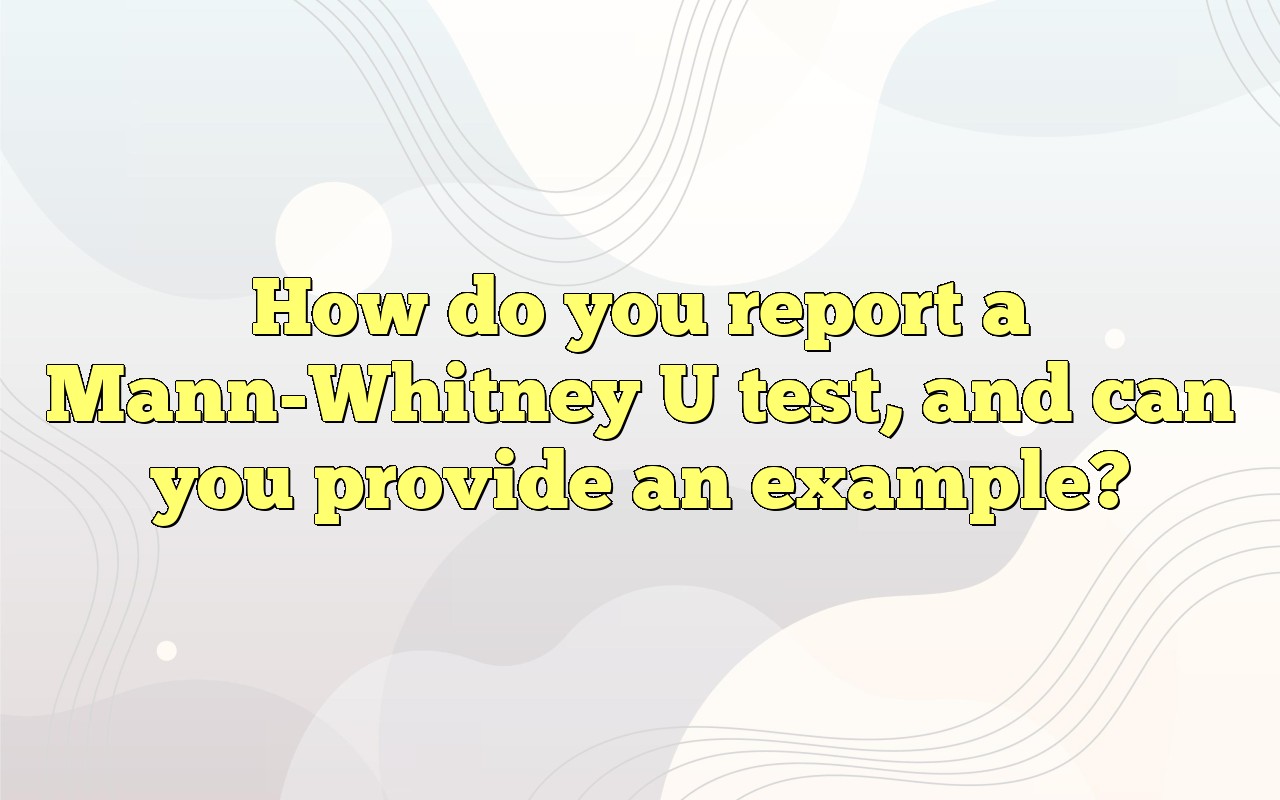 How Do You Report A Mann-Whitney U Test, And Can You Provide An Example?