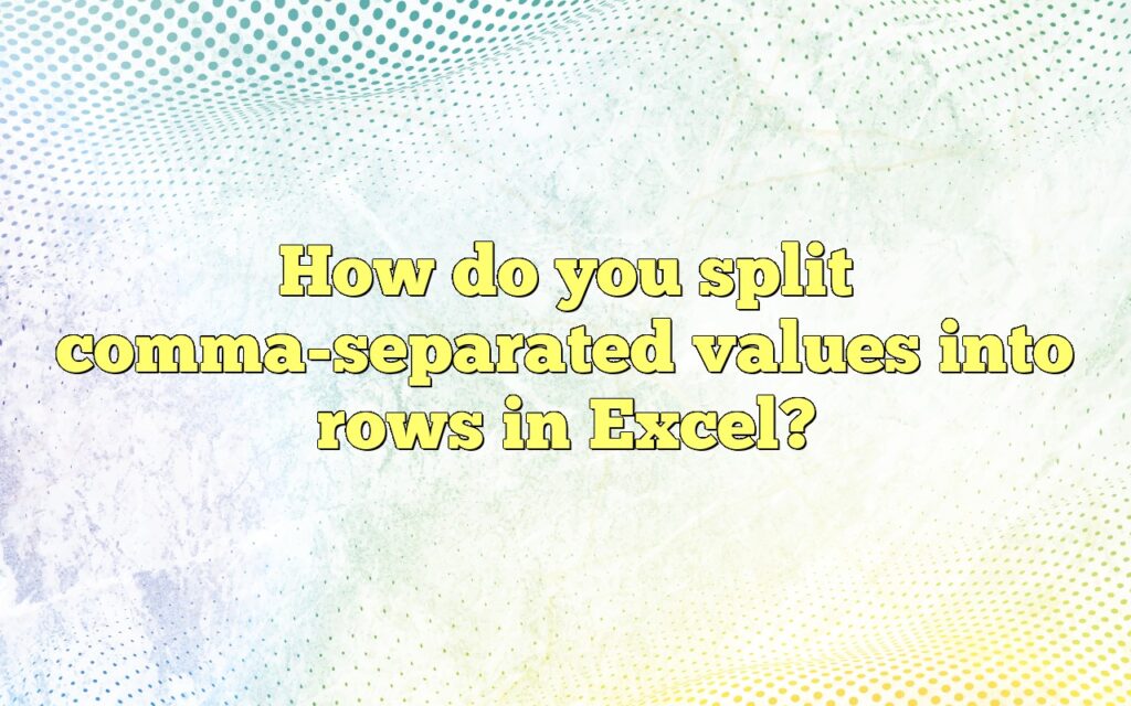 How Do You Split Comma-separated Values Into Rows In Excel?