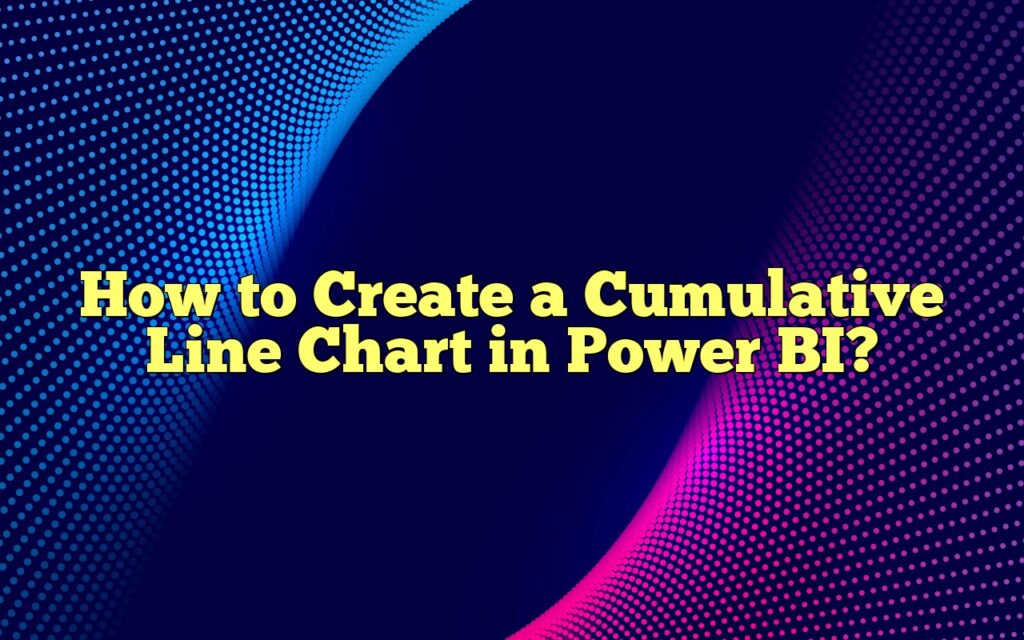How To Create A Cumulative Line Chart In Power BI?