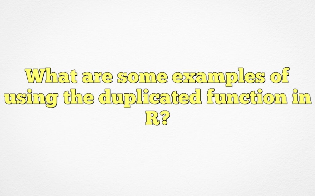 What Are Some Examples Of Using The Duplicated Function In R?