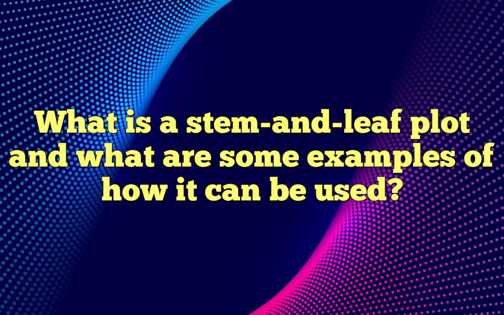 What Is A Stem-and-leaf Plot And What Are Some Examples Of How It Can ...