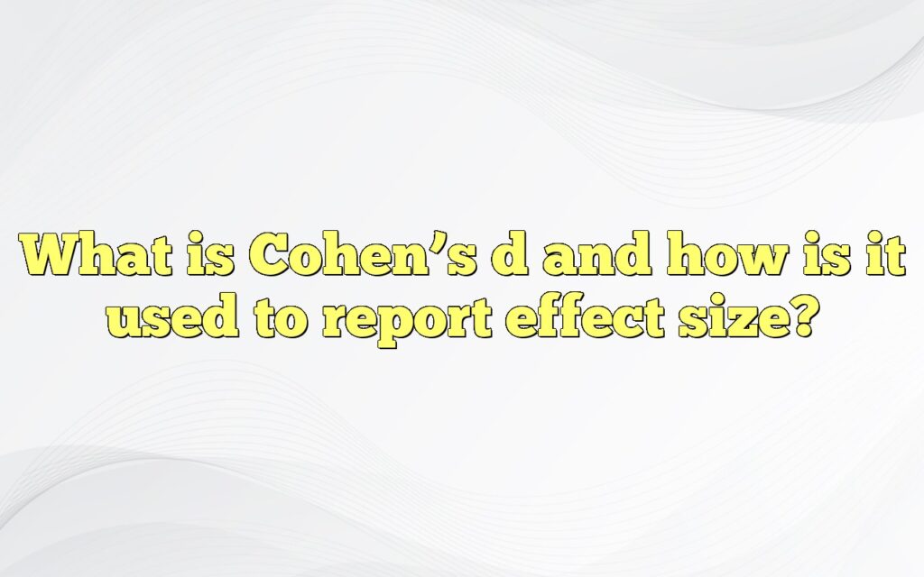 What Is Cohen's D And How Is It Used To Report Effect Size?