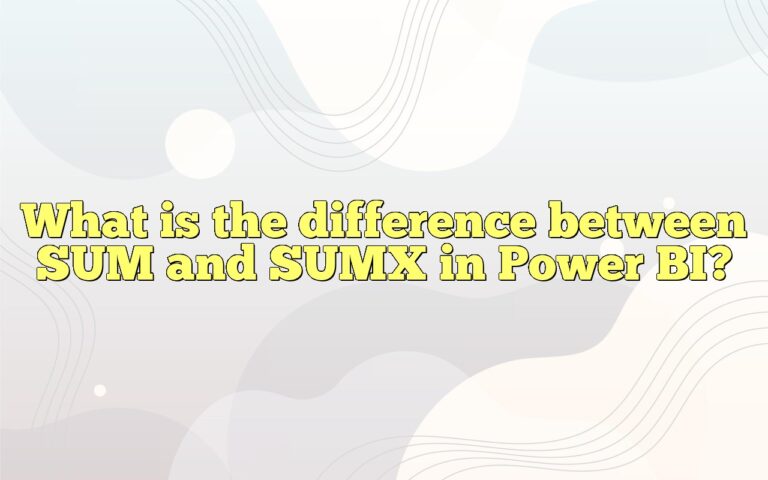 What Is The Difference Between SUM And SUMX In Power BI?