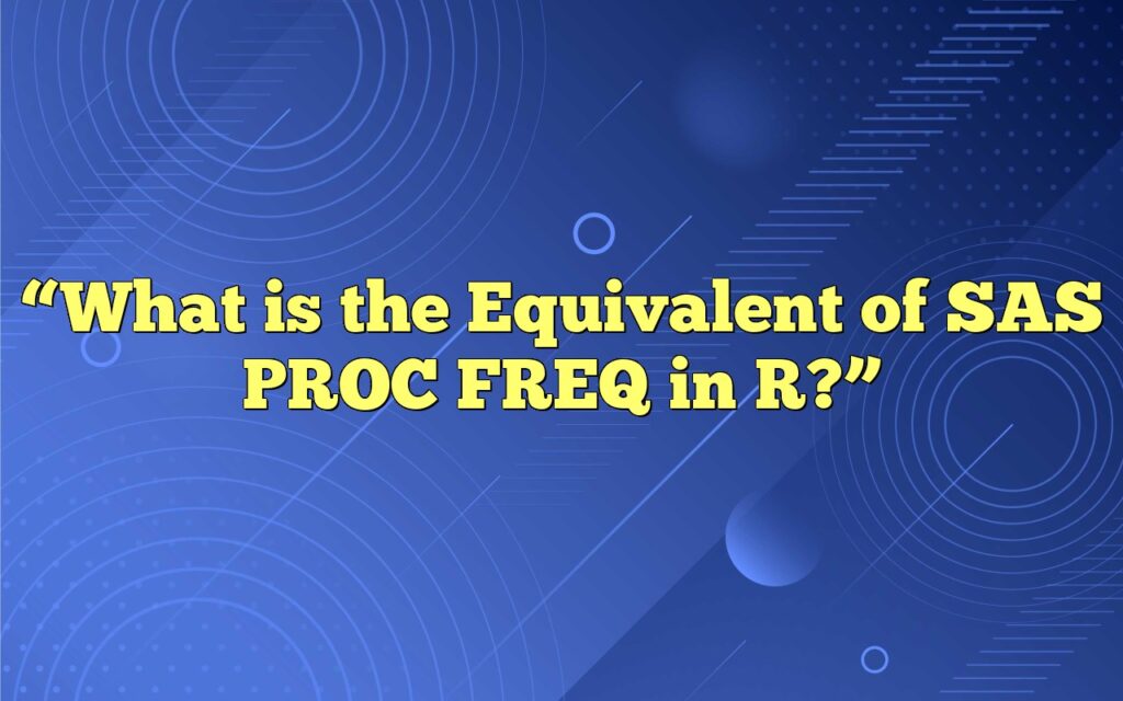 What Is The Equivalent Of SAS PROC FREQ In R?