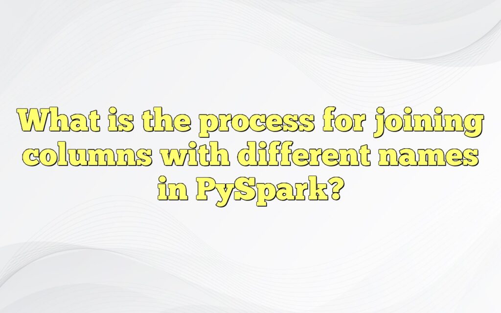 What Is The Process For Joining Columns With Different Names In PySpark?