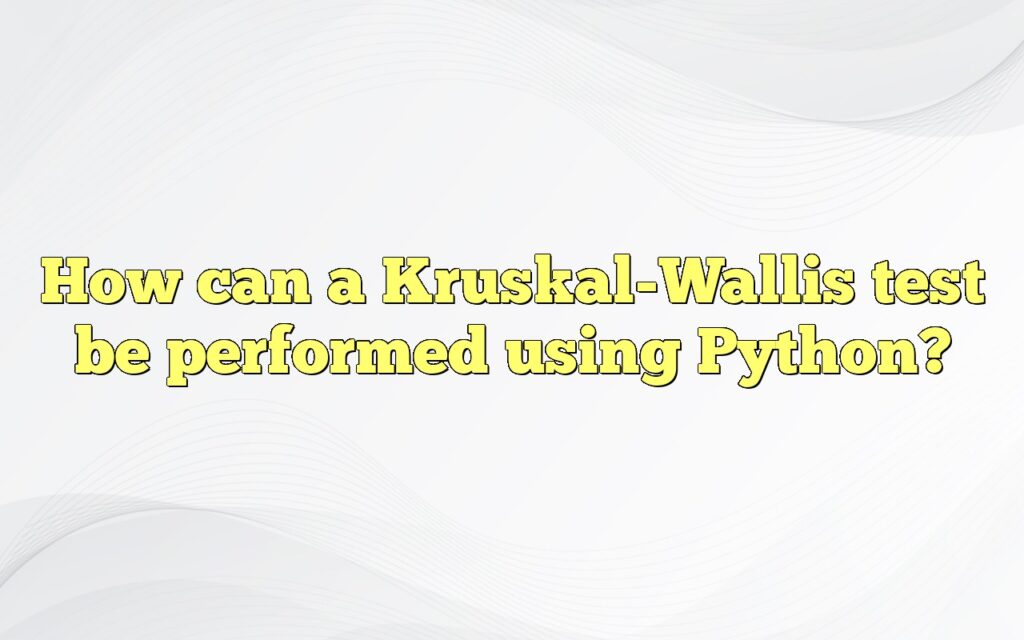 How Can A Kruskal-Wallis Test Be Performed Using Python?