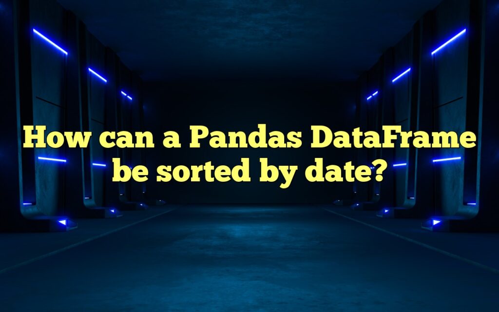 How Can A Pandas DataFrame Be Sorted By Date?