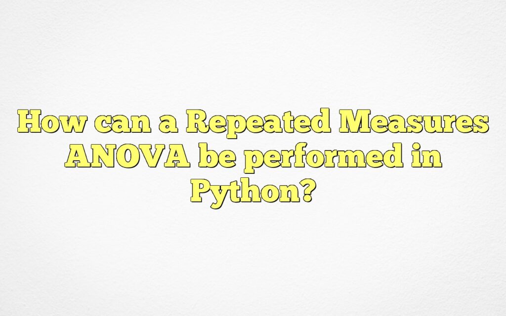 How Can A Repeated Measures ANOVA Be Performed In Python?