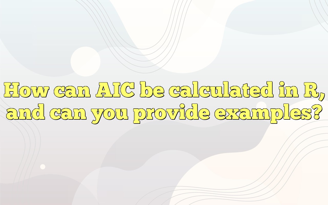 How Can AIC Be Calculated In R, And Can You Provide Examples?