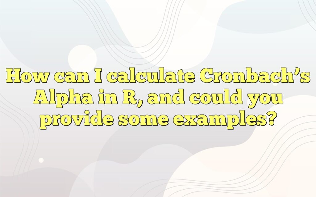 How Can I Calculate Cronbach's Alpha In R, And Could You Provide Some ...
