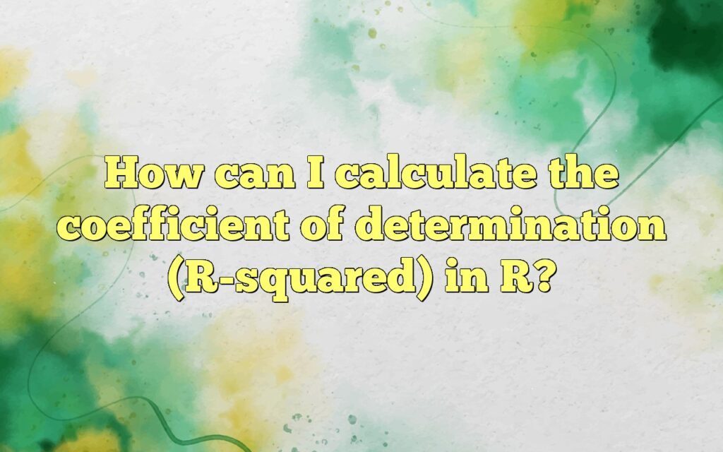 How Can I Calculate The Coefficient Of Determination R Squared In R