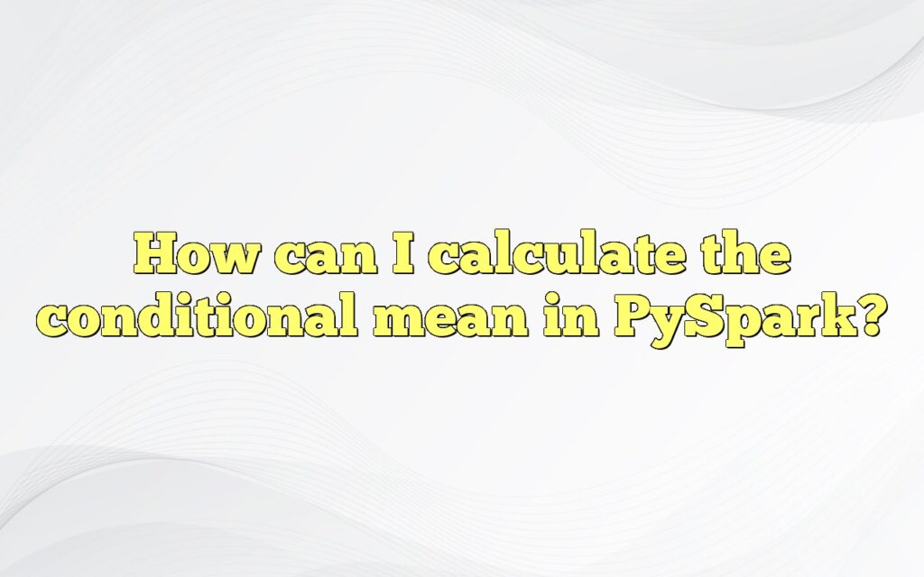 How Can I Calculate The Conditional Mean In PySpark?