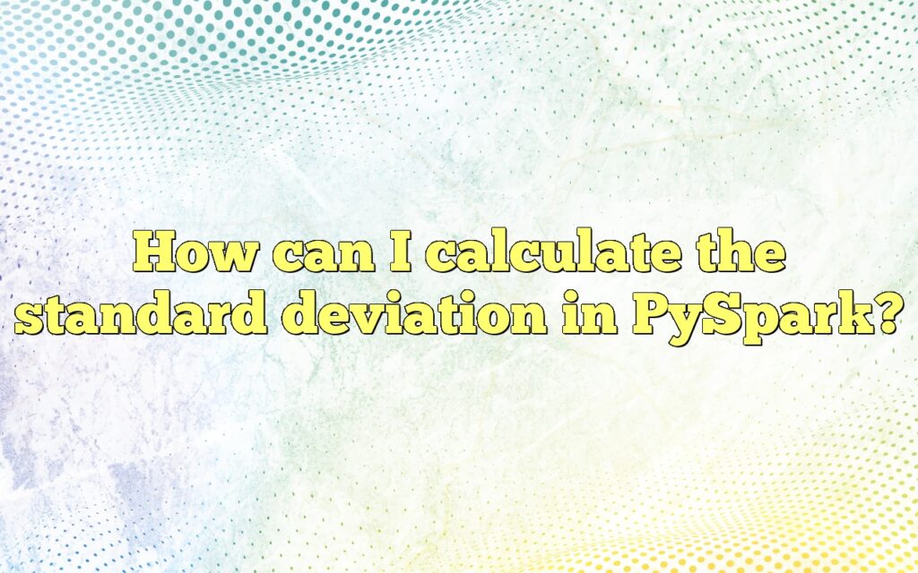 How Can I Calculate The Standard Deviation In Pyspark