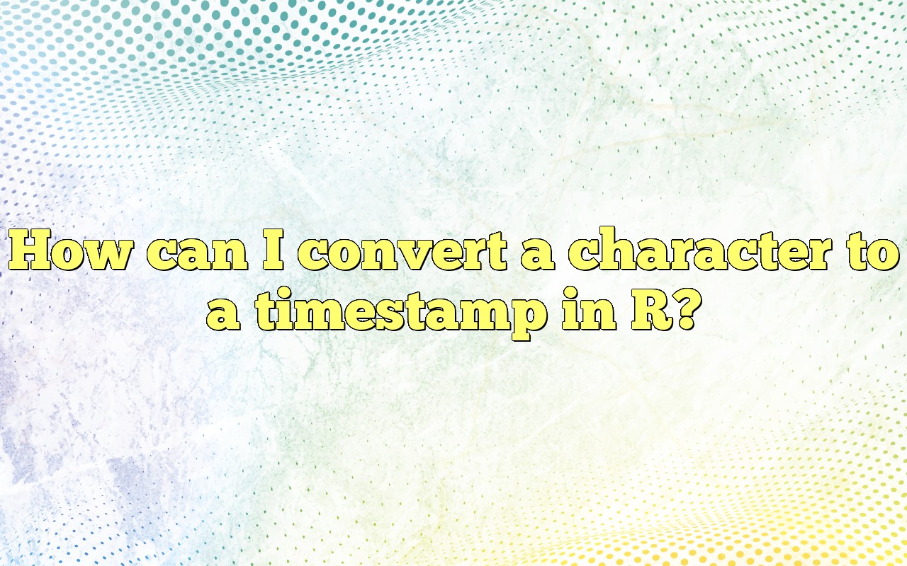 How Can I Convert A Character To A Timestamp In R?