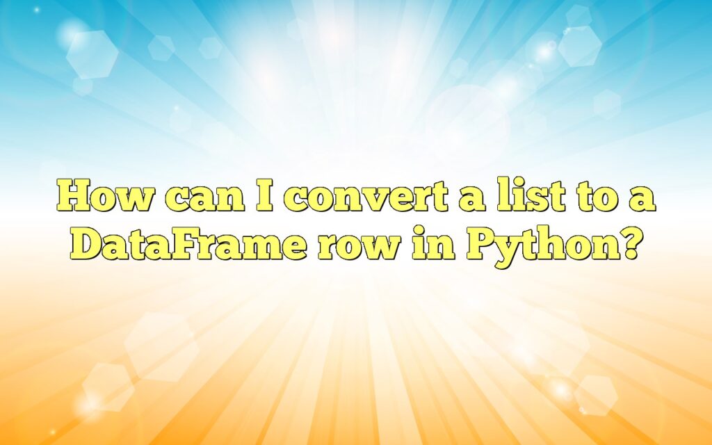 How Can I Convert A List To A DataFrame Row In Python?