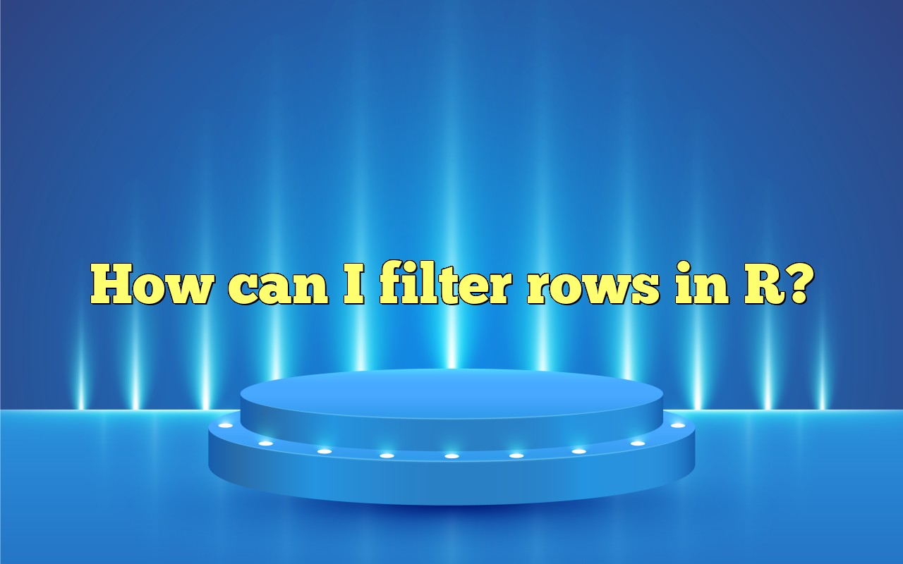 How Can I Filter Rows In R?