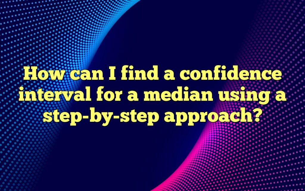 How Can I Find A Confidence Interval For A Median Using A Step-by-step ...