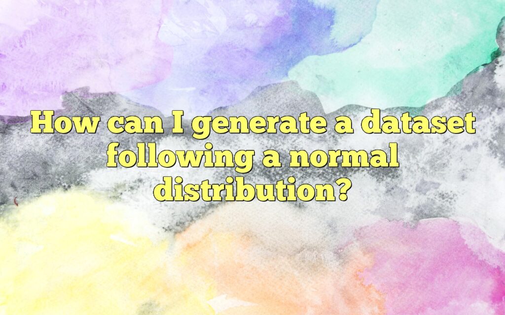 How Can I Generate A Dataset Following A Normal Distribution?