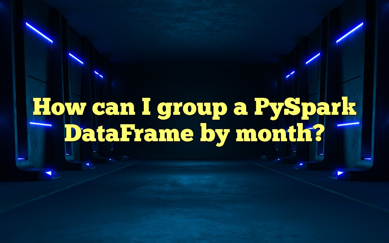 How Can I Group A PySpark DataFrame By Month?