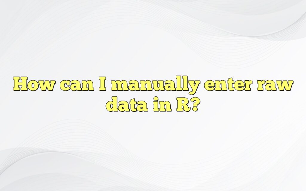 How Can I Manually Enter Raw Data In R?