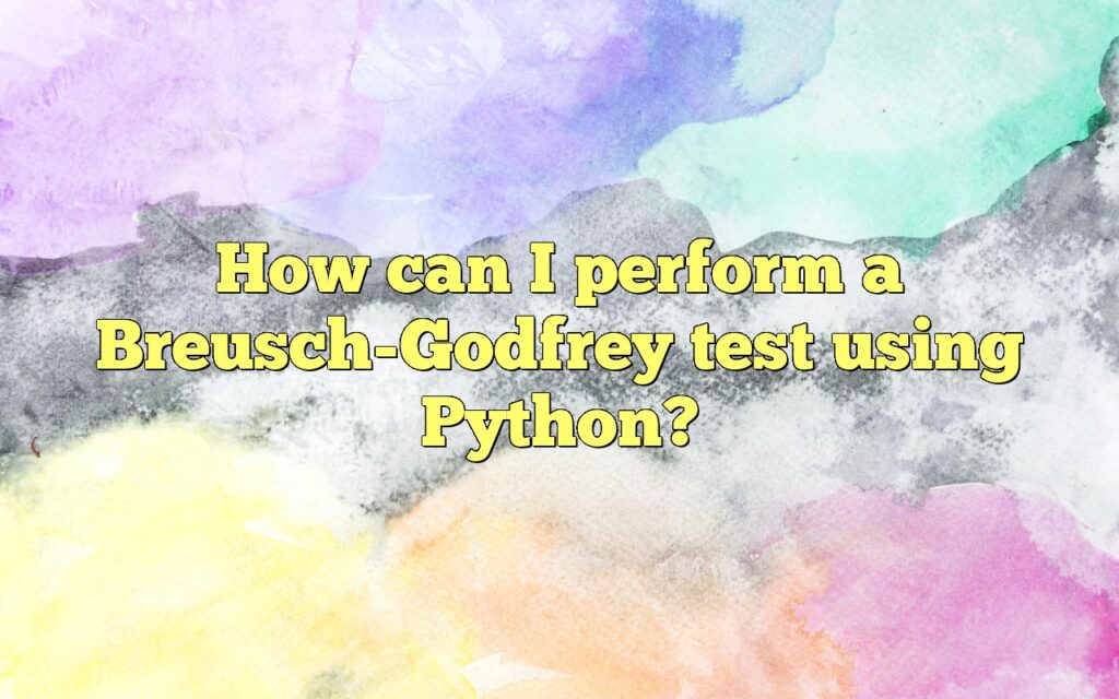 How Can I Perform A Breusch-Godfrey Test Using Python?
