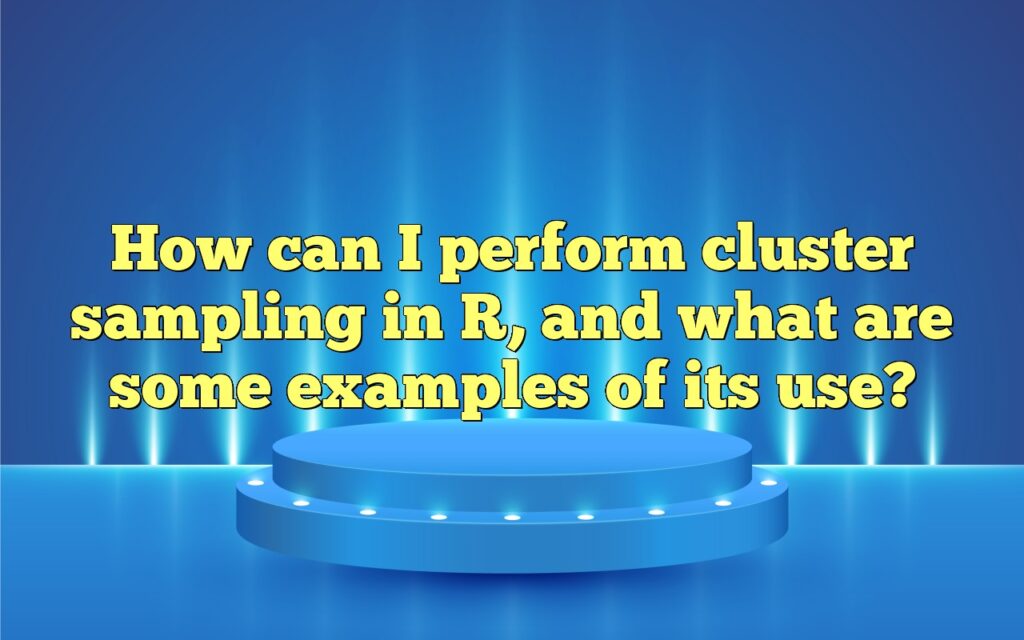 How Can I Perform Cluster Sampling In R, And What Are Some Examples Of ...