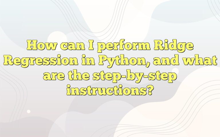 How Can I Perform Ridge Regression In Python, And What Are The Step-by-step Instructions?