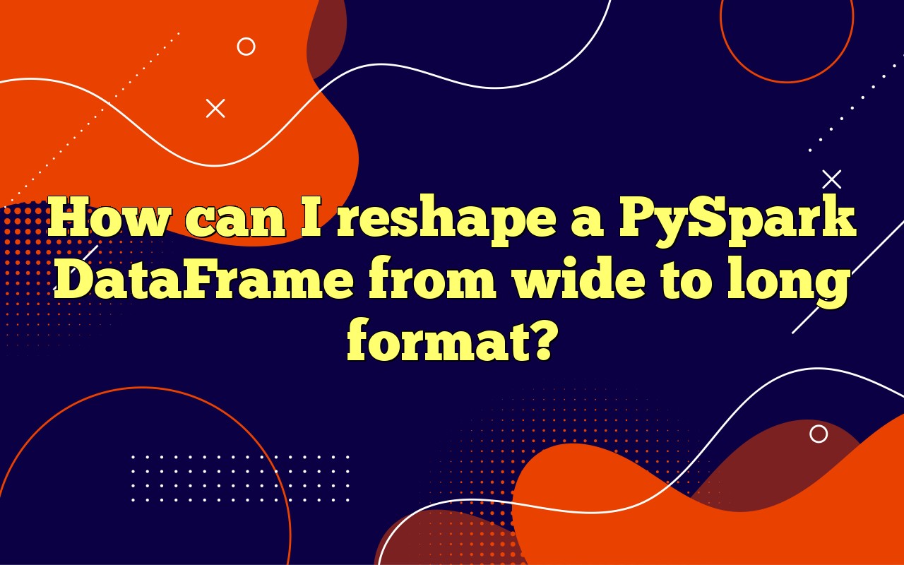 How Can I Reshape A PySpark DataFrame From Wide To Long Format?