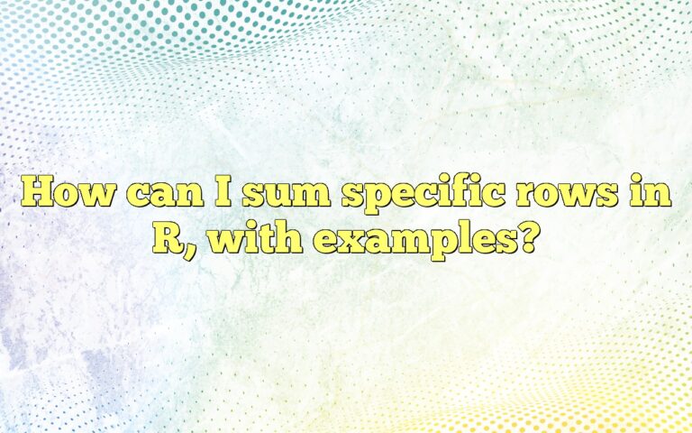 How Can I Sum Specific Rows In R, With Examples?