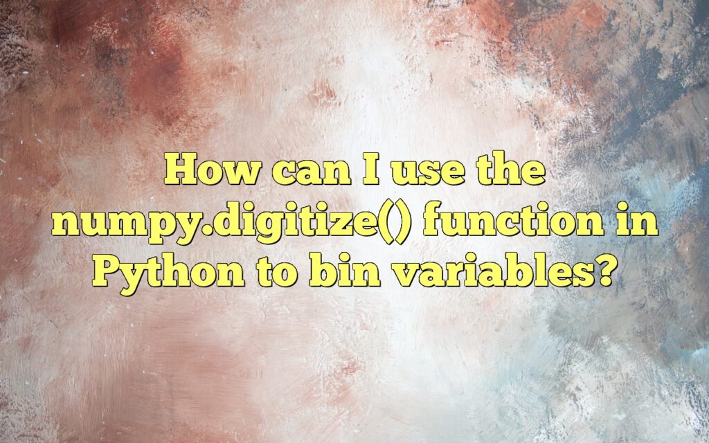 How Can I Use The Numpy.digitize() Function In Python To Bin Variables?