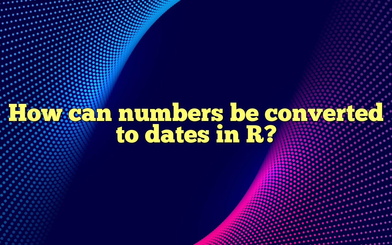 How Can Numbers Be Converted To Dates In R?