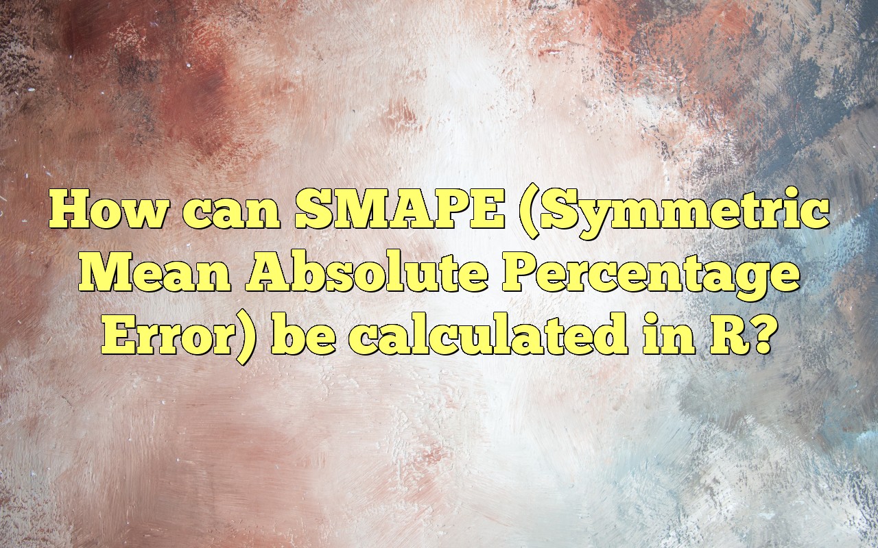 How Can SMAPE (Symmetric Mean Absolute Percentage Error) Be Calculated ...