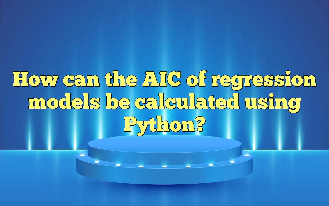 How Can The AIC Of Regression Models Be Calculated Using Python?