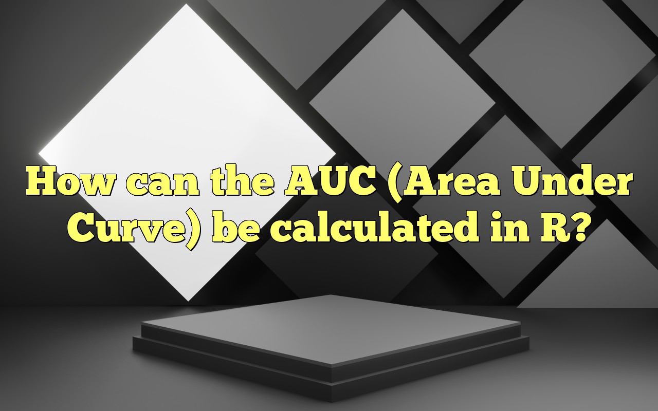 How Can The AUC (Area Under Curve) Be Calculated In R?