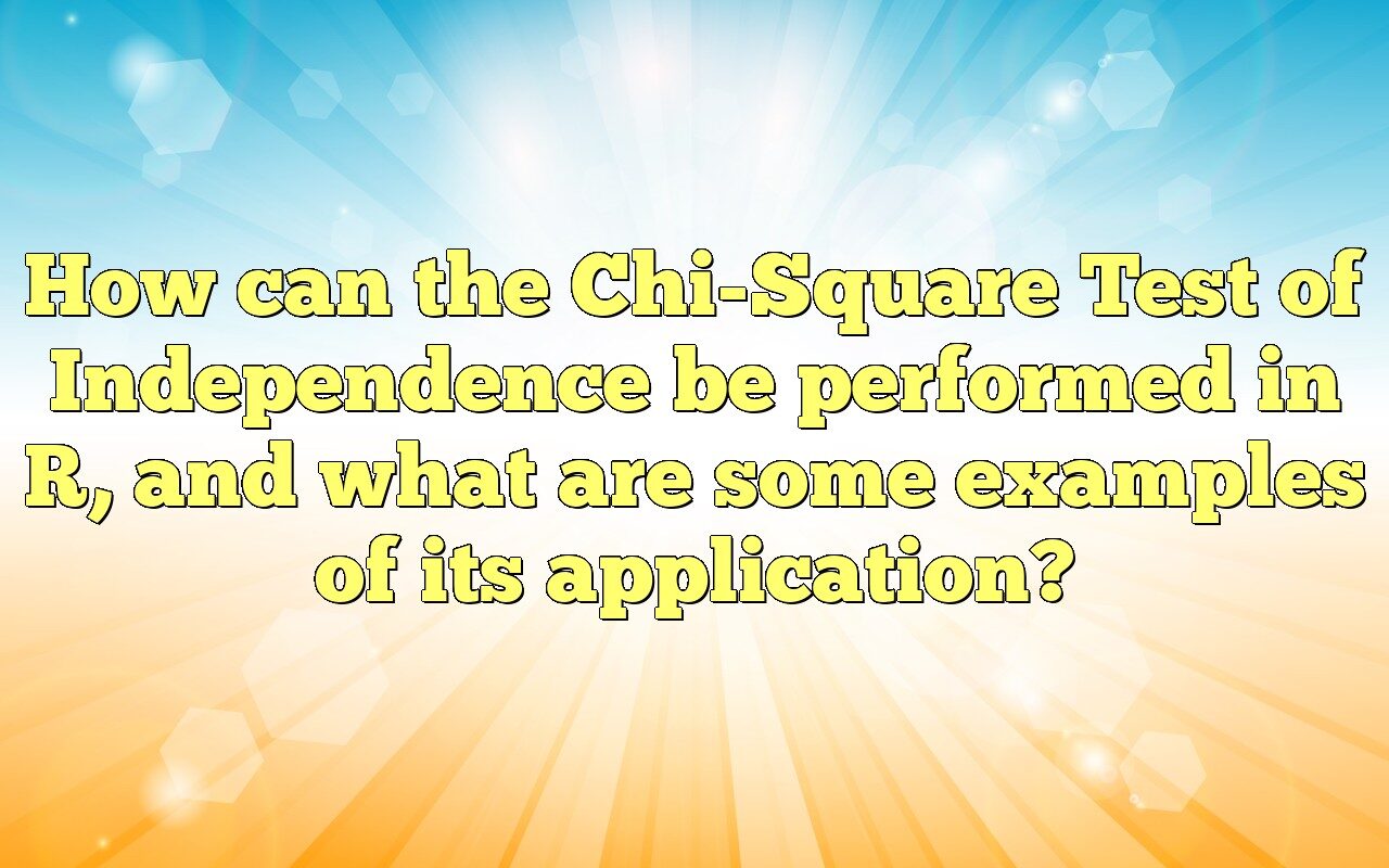 How Can The Chi-Square Test Of Independence Be Performed In R, And What ...