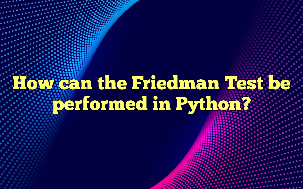 How Can The Friedman Test Be Performed In Python?