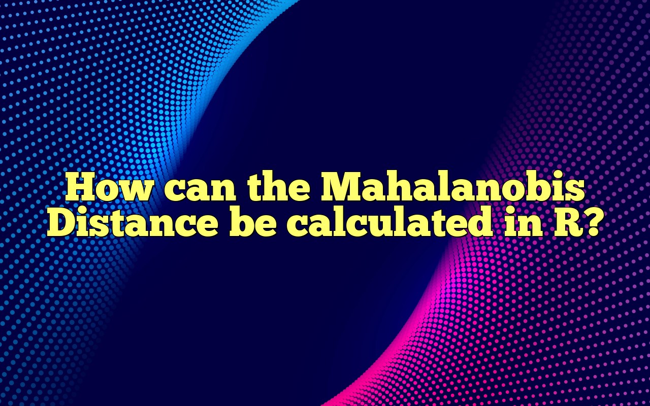 How Can The Mahalanobis Distance Be Calculated In R?