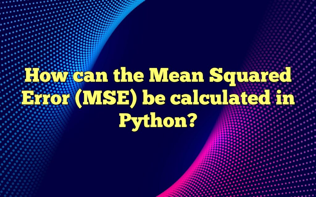 How Can The Mean Squared Error (MSE) Be Calculated In Python?