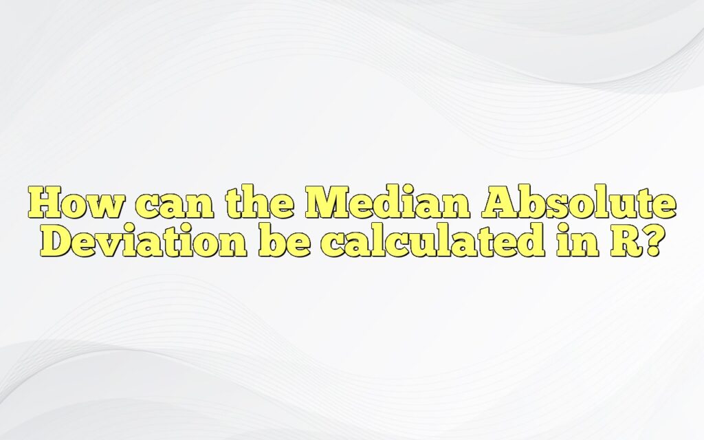 How Can The Median Absolute Deviation Be Calculated In R?