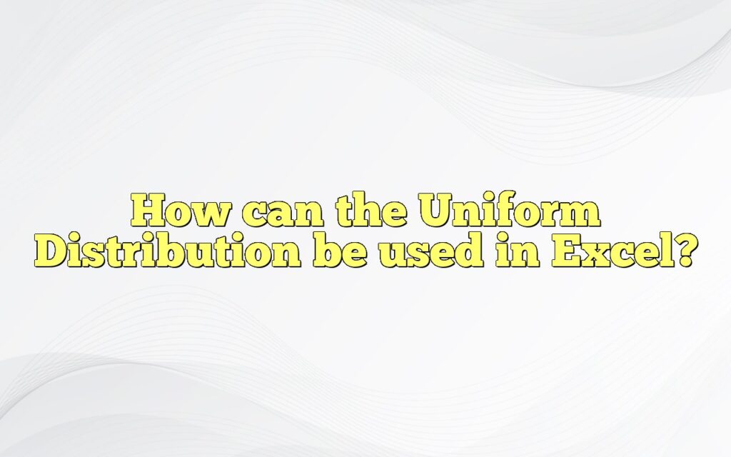 How Can The Uniform Distribution Be Used In Excel?