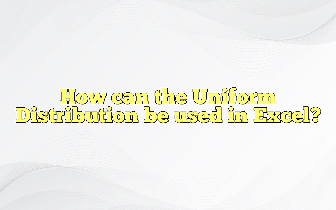 How Can The Uniform Distribution Be Used In Excel?