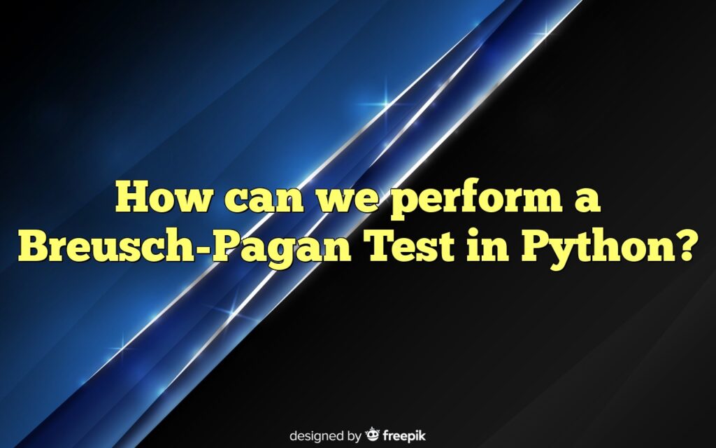How Can We Perform A Breusch-Pagan Test In Python?