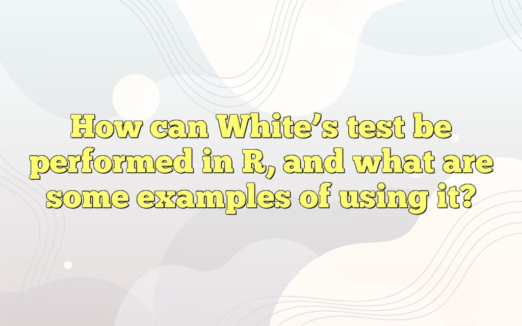 How Can White's Test Be Performed In R, And What Are Some Examples Of ...