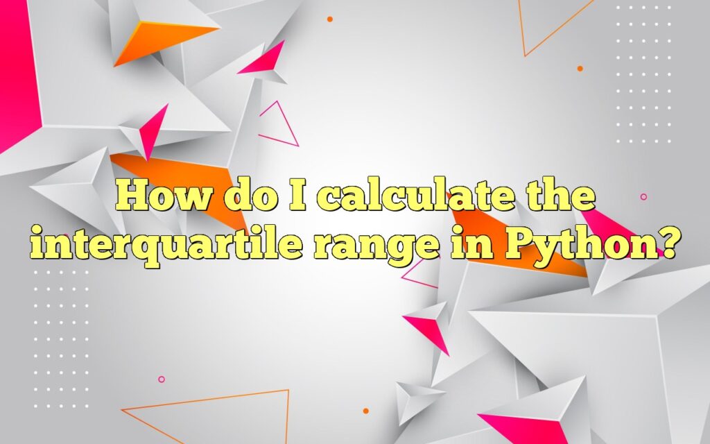 How Do I Calculate The Interquartile Range In Python?