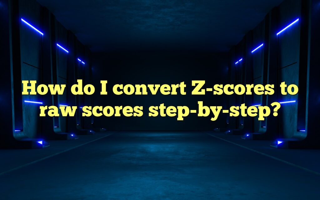 How Do I Convert Z-scores To Raw Scores Step-by-step?